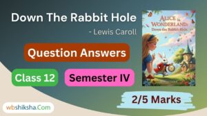 Down The Rabbit Hole Question Answers | Lewis Caroll | Class 12 | Semester 4 | WBCHSE - WBShiksha